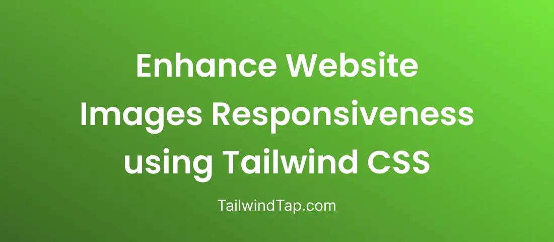 How To Use TailwindCSS To Enhance The Presentation And Responsiveness Of Website Images?